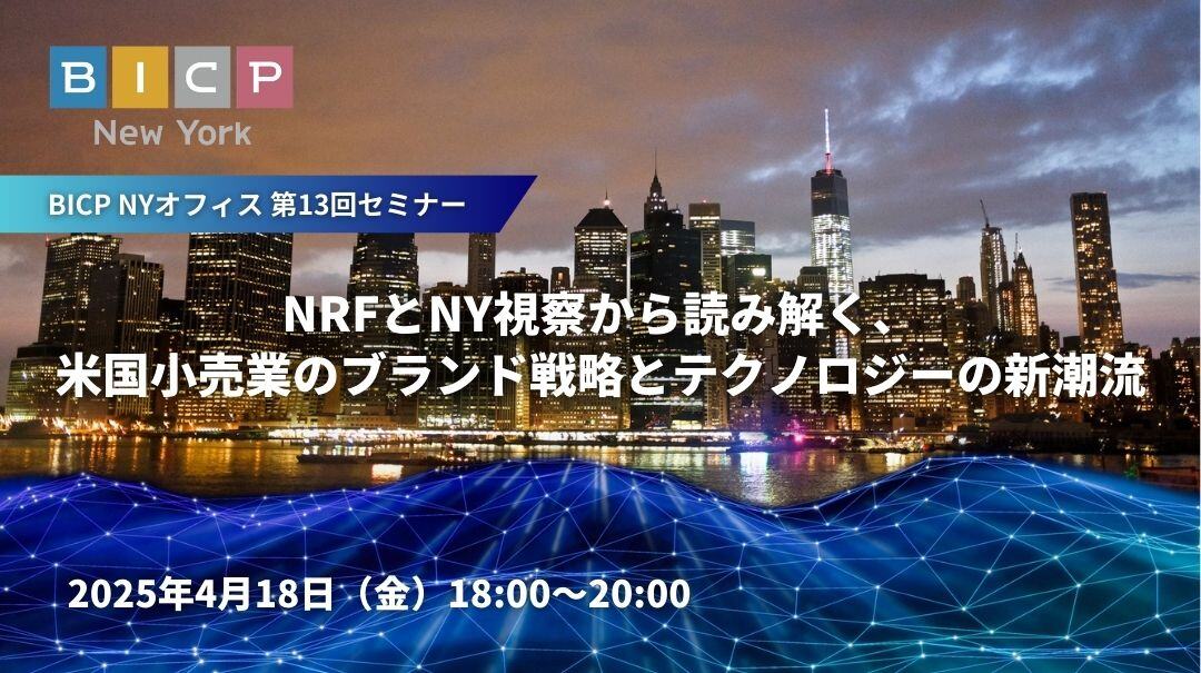 BICPニューヨークオフィスがお届けする定期ウェビナー第13回「NRFとNY視察から読み解く、 米国小売業のブランド戦略とテクノロジーの新潮流 ...