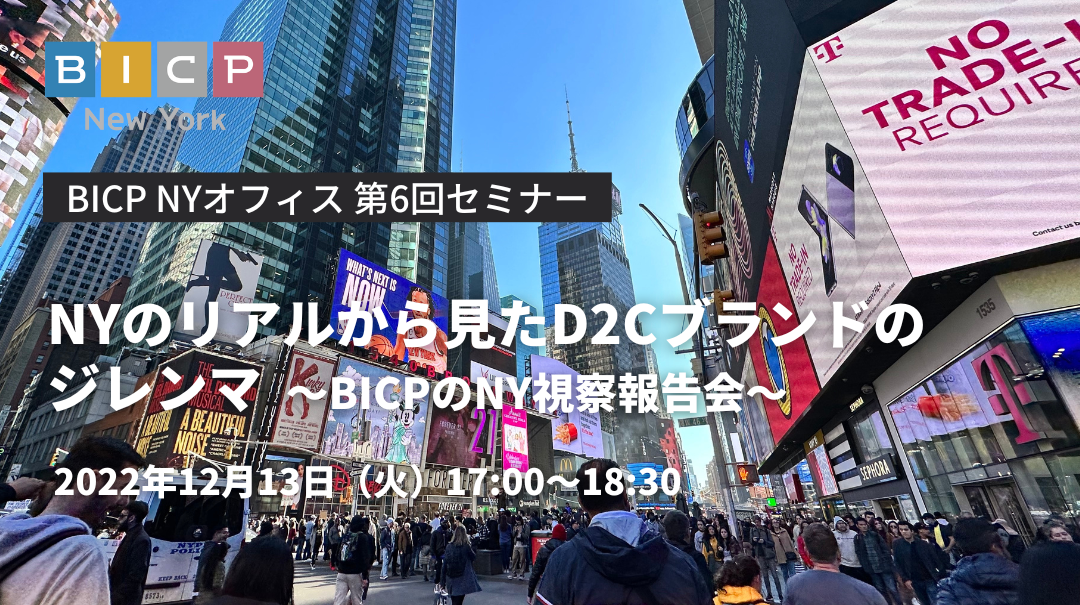 BICPニューヨークオフィスがお届けする定期ウェビナー第6回「NYのリアルから見たD2Cブランドのジレンマ」開催のお知らせ｜SEMINAR ...